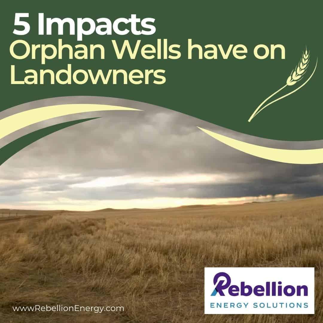 5 Impacts Orphan Wells Have On Landowners - Rebellion Energy Solutions